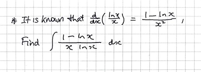 Solved * It is known that dxd(xlnx)=x21−lnx, Find | Chegg.com