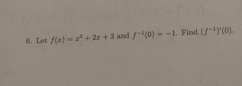 Solved = 6. Let f(x) = x3 + 2x + 3 and -(0) = -1. Find | Chegg.com