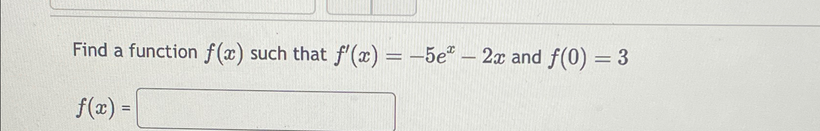 Solved Find a function f(x) ﻿such that f'(x)=-5ex-2x ﻿and | Chegg.com