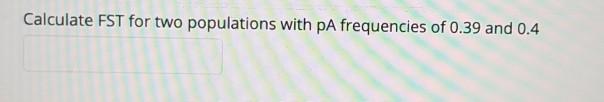 Solved Calculate FST for two populations with PA frequencies | Chegg.com