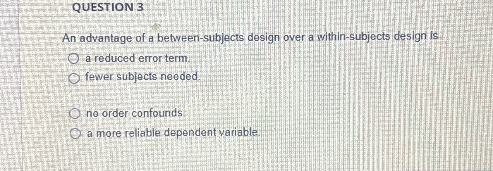 Solved QUESTION 3An advantage of a between-subjects design | Chegg.com