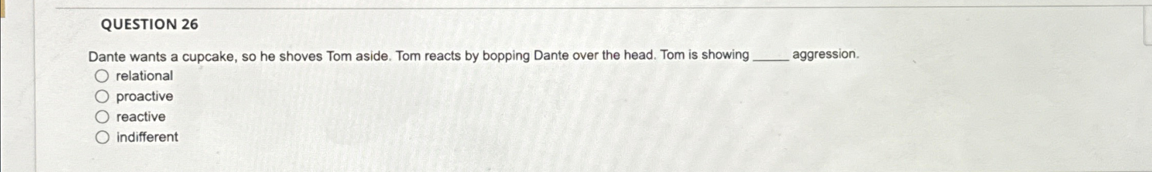 Solved QUESTION 26Dante wants a cupcake, so he shoves Tom | Chegg.com