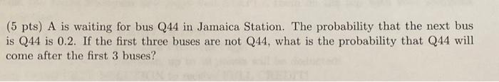 Solved ( 5 pts) A is waiting for bus Q44 in Jamaica Station. | Chegg.com
