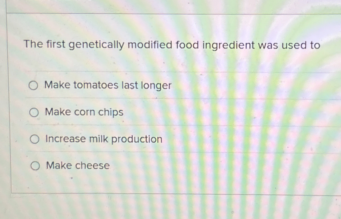 Solved The first genetically modified food ingredient was | Chegg.com