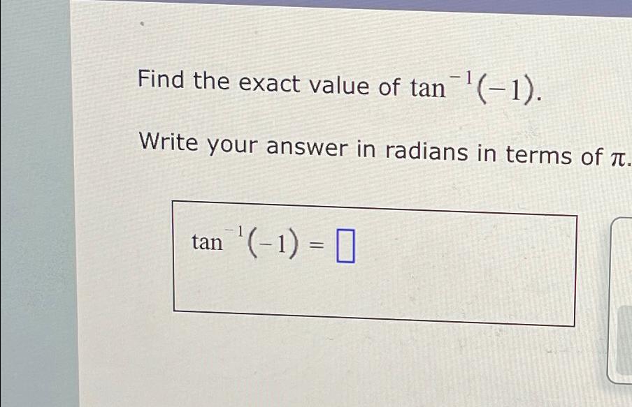 Solved Find the exact value of tan-1(-1).Write your answer | Chegg.com