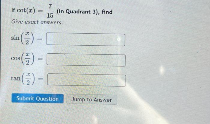 Solved If cot(x) = 7/15 (in Q3), find sin(x/2), cos (x/2), | Chegg.com