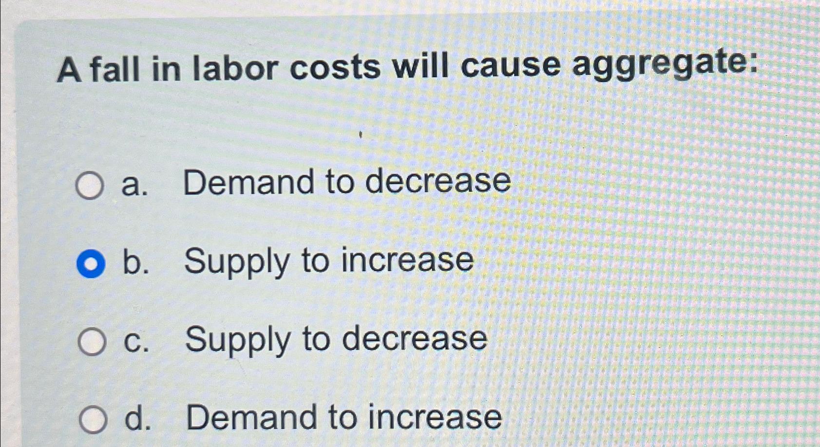 Solved A fall in labor costs will cause aggregate:a. ﻿Demand | Chegg.com