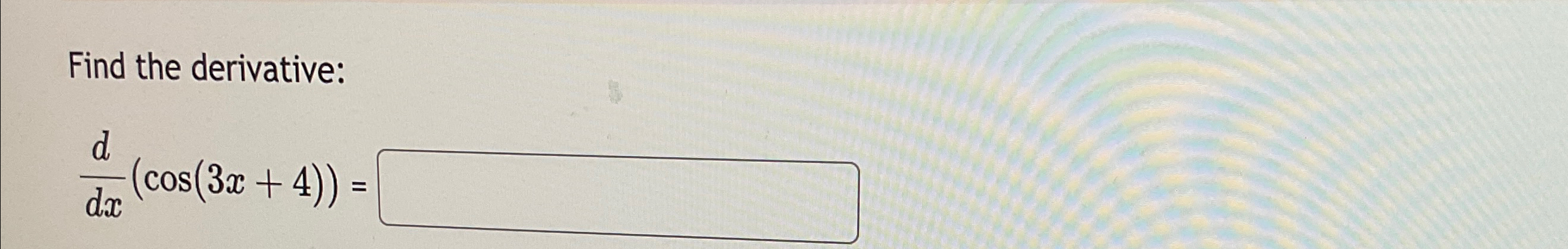 Solved Find the derivative:ddx(cos(3x+4))= | Chegg.com