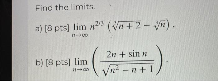 Solved Find the limits. a) [8 pts] limn→∞n2/3(3n+2−3n) b) [8 | Chegg.com