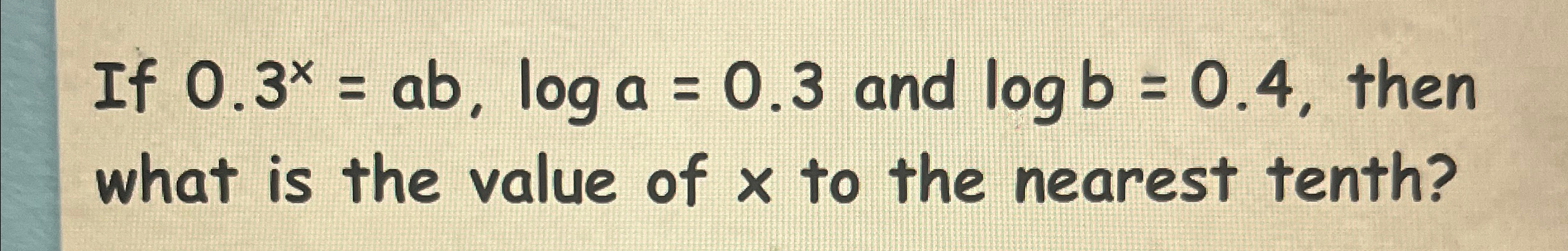 Solved If 0.3x=ab,loga=0.3 ﻿and logb=0.4, ﻿then what is the | Chegg.com