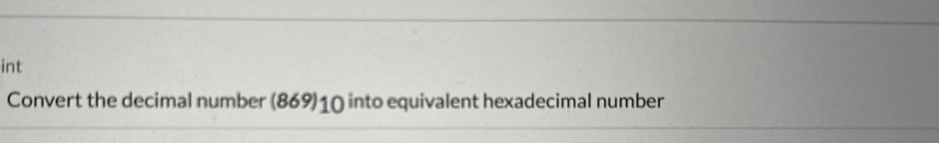 Solved Convert the decimal number (869)10 ﻿into equivalent | Chegg.com