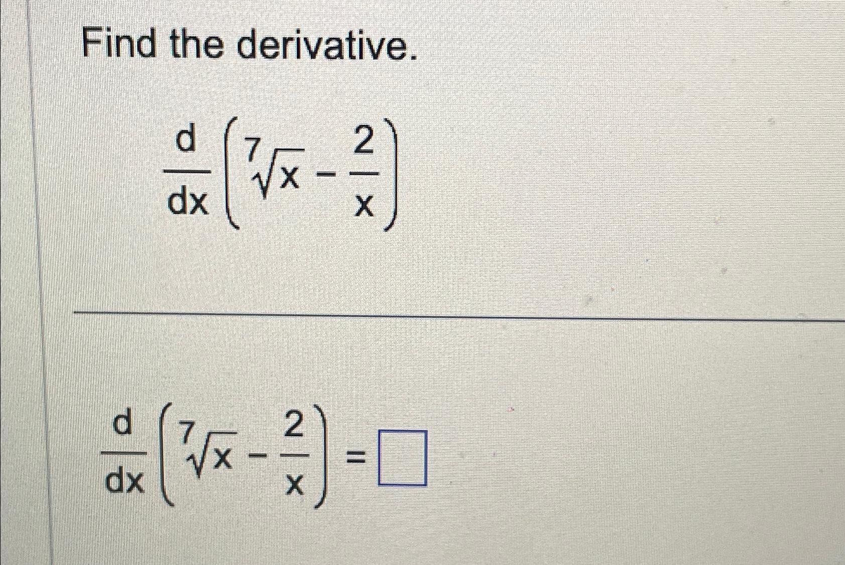Solved Find the derivative.ddx(x7-2x)ddx(x7-2x)= | Chegg.com