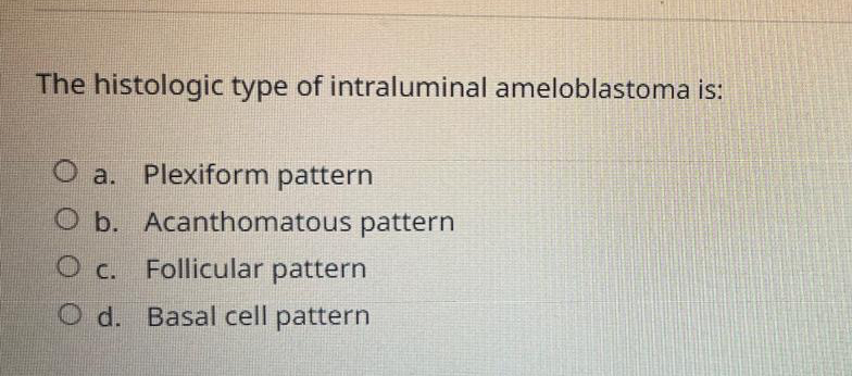 Solved The histologic type of intraluminal ameloblastoma | Chegg.com