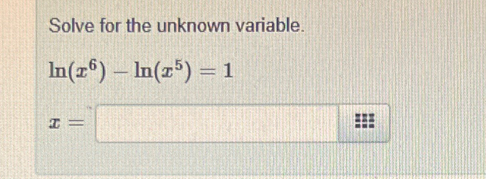 Solved Solve for the unknown variable.ln(x6)-ln(x5)=1x= | Chegg.com