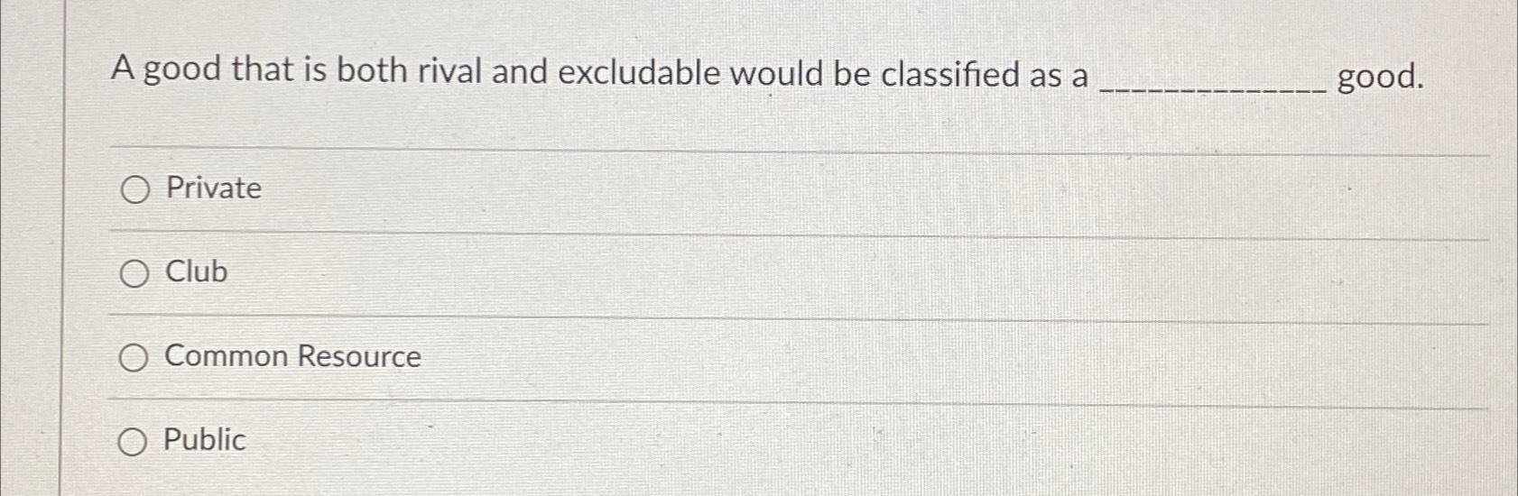 Solved A good that is both rival and excludable would be | Chegg.com