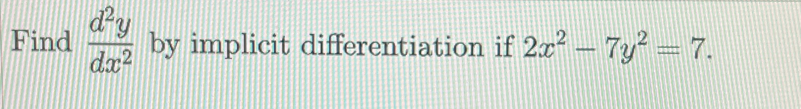 Solved Find d2ydx2 ﻿by implicit differentiation if 2x2-7y2=7 | Chegg.com