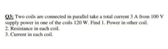 Solved 03: Two coils are connected in parallel take a total | Chegg.com