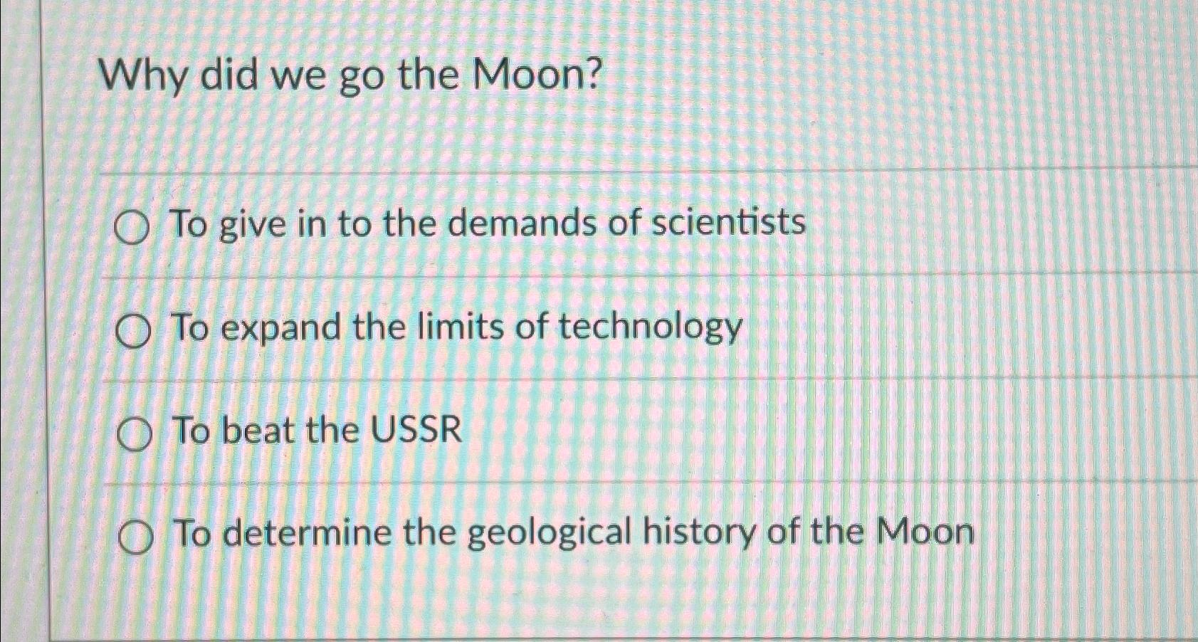 Solved Why did we go the Moon?To give in to the demands of | Chegg.com