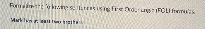 Solved Formalize the following sentences using First Order | Chegg.com
