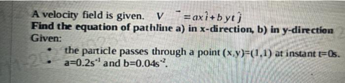 Solved A velocity field is given. V=axi^+bytj^ Find the | Chegg.com