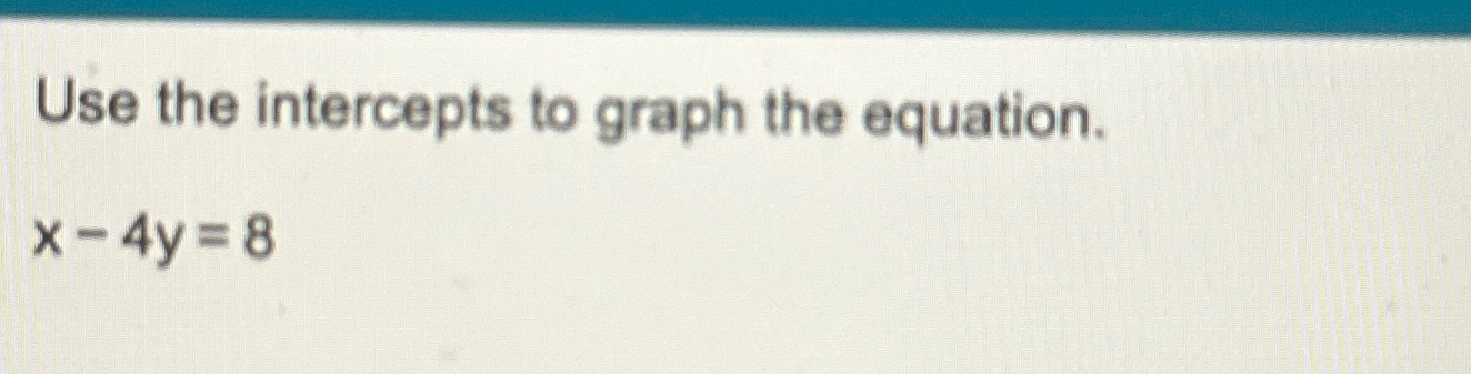 Solved Use the intercepts to graph the equation.x-4y=8 | Chegg.com