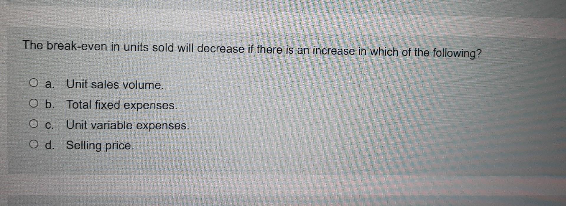 Solved The break-even in units sold will decrease if there | Chegg.com