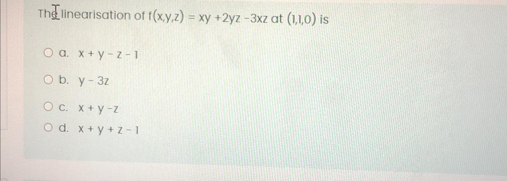 Solved Thalinearisation of f(x,y,z)=xy+2yz-3xz ﻿at (1,1,0) | Chegg.com