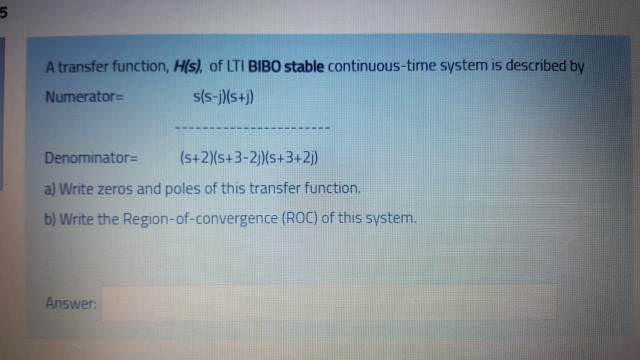 Solved 5 A transfer function, H(s) of LTI BIBO stable | Chegg.com