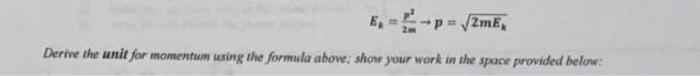 Solved Ek=2mp2→p=2mEk Derive the unit for momentum using the | Chegg.com