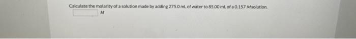 Solved Calculate the molarity of a solution made by adding | Chegg.com