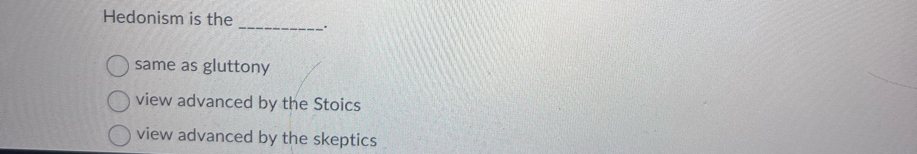 Solved Hedonism is the q,same as gluttonyview advanced by | Chegg.com