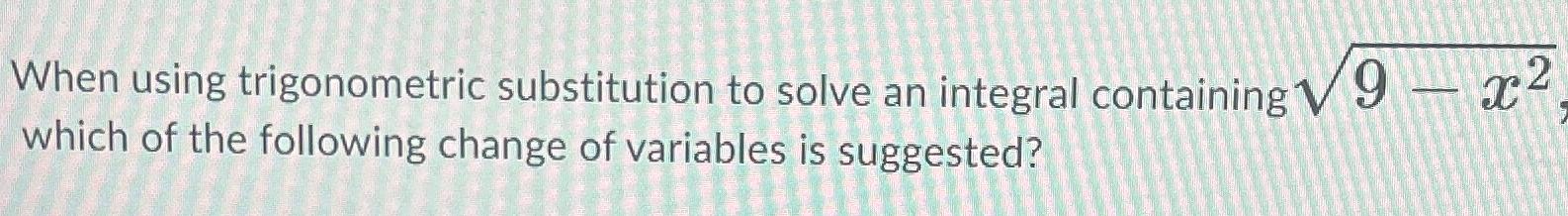 Solved When using trigonometric substitution to solve an | Chegg.com