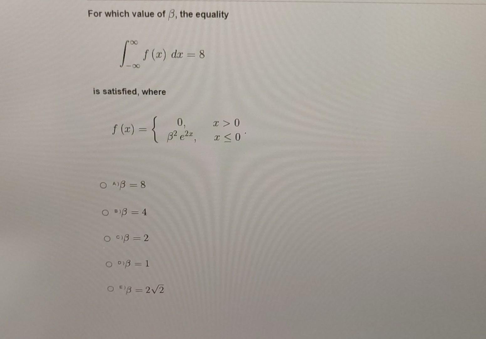 Solved For which value of β, the equality ∫−∞∞f(x)dx=8 is | Chegg.com