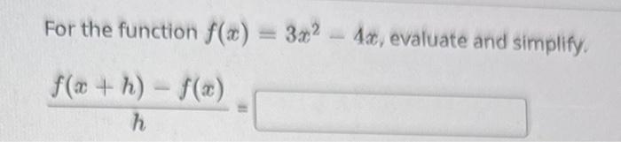 Solved For the function f(x)=3x2−4x, evaluate and simplify. | Chegg.com