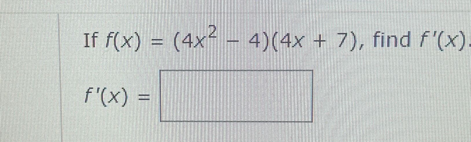 Solved If f(x)=(4x2-4)(4x+7), ﻿find f'(x)f'(x)= | Chegg.com