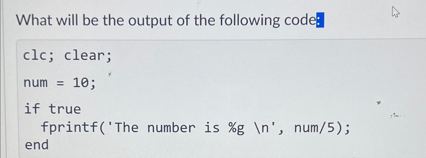 Solved What will be the output of the following code:clc; | Chegg.com