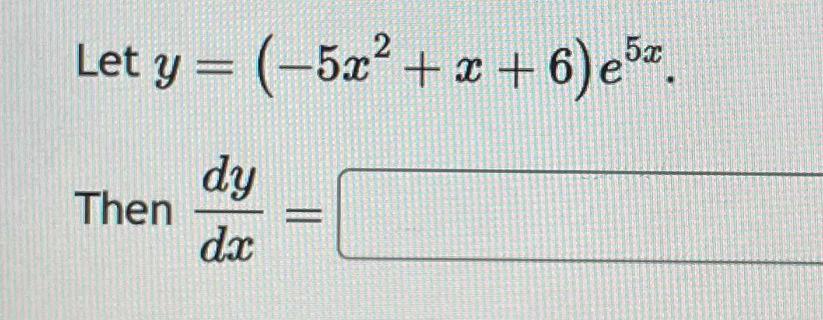 Solved Let y=(-5x2+x+6)e5xThen dydx= | Chegg.com