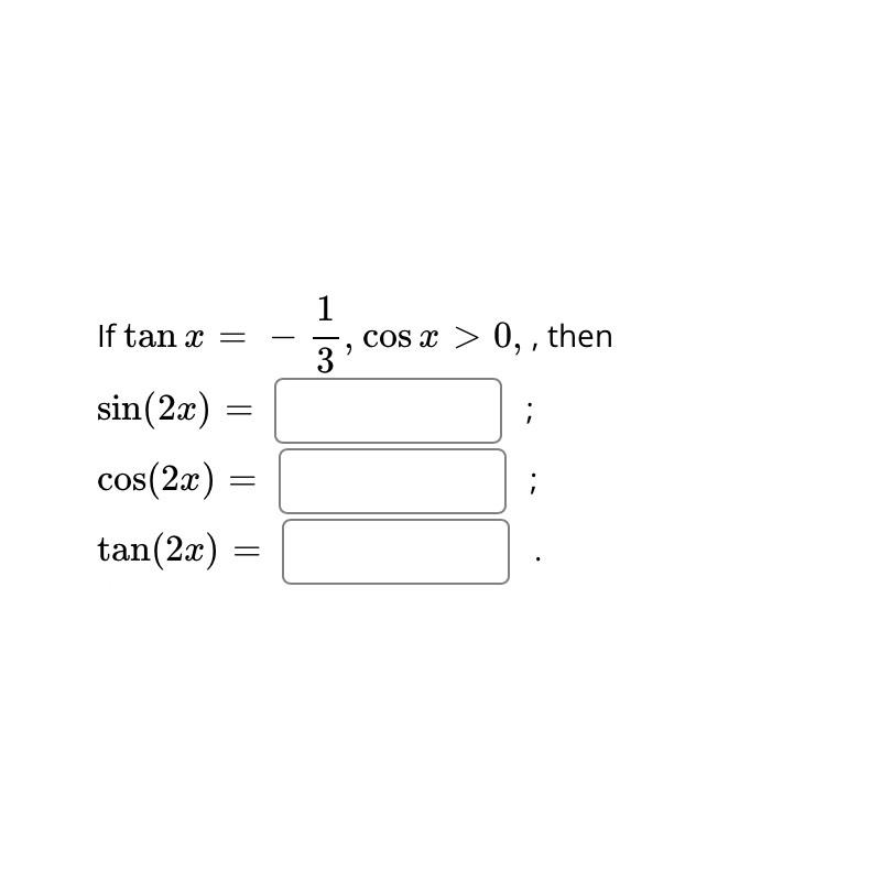 Solved If tanx=-13,cosx>0,, ﻿then sin(2x)=cos(2x)=tan(2x)= | Chegg.com