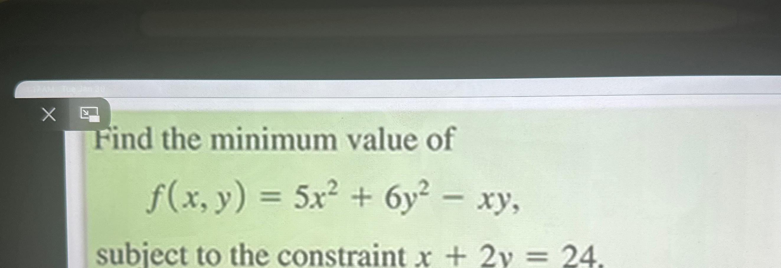 Solved Find the minimum value off(x,y)=5x2+6y2-xy,subiect to | Chegg.com