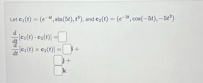 Solved Let c1(t)=(e−4t,sin(5t),t3), and | Chegg.com