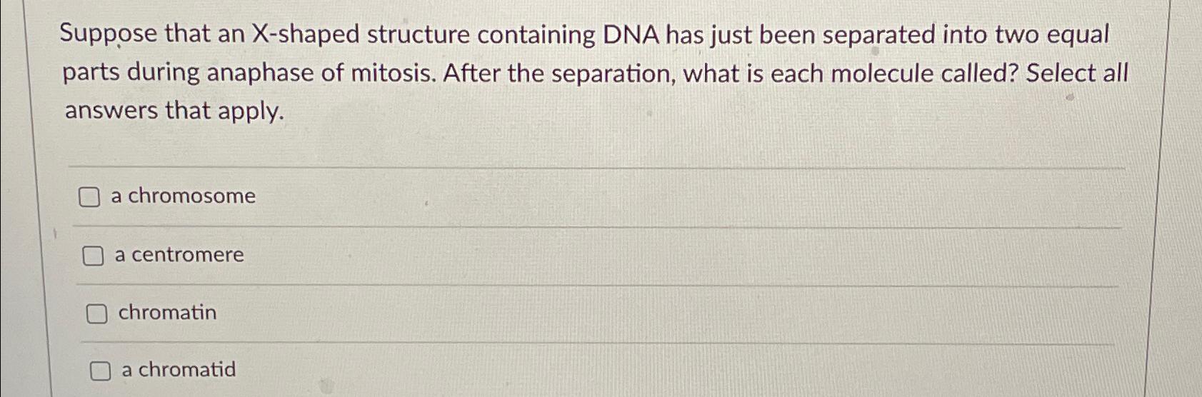 Solved Suppose that an X-shaped structure containing DNA has | Chegg.com