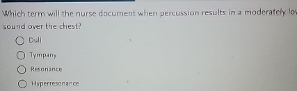 Which term will the nurse document when percussion | Chegg.com