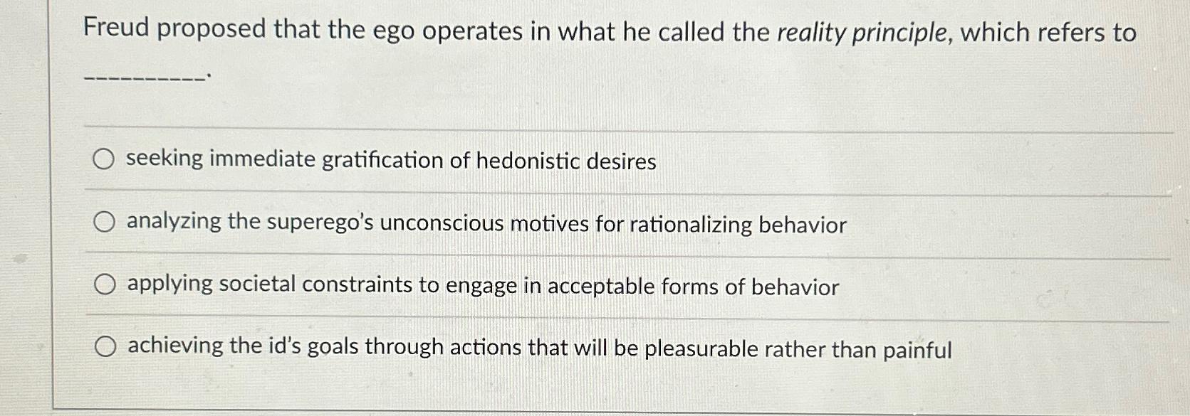 Solved Freud proposed that the ego operates in what he | Chegg.com