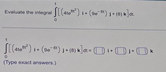 Solved Evaluate the integral ∫0[(4te8t2)i+(9e−6t)j+(8)k]dt | Chegg.com
