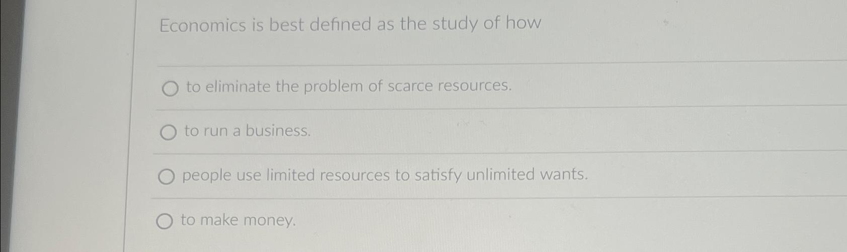 Solved Economics is best defined as the study of howto | Chegg.com
