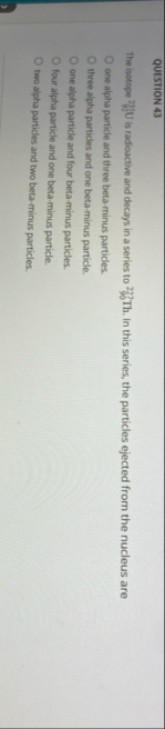 Solved QUESTION 43The isotope 2y2U ﻿is radioactive and | Chegg.com