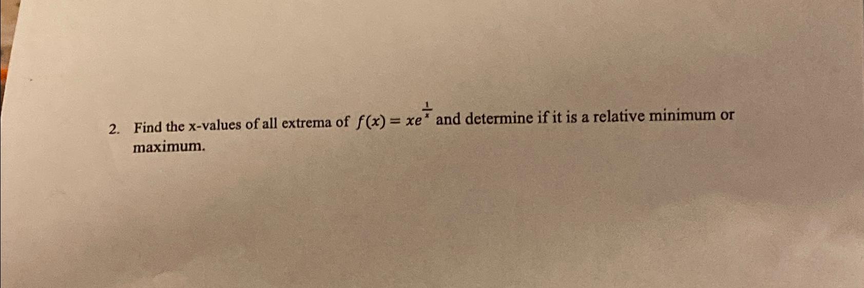 Solved Find the x-values of all extrema of f(x)=xe1x ﻿and | Chegg.com