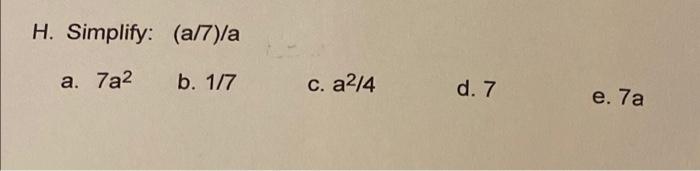 Solved H. Simplify: (a/7)/a a. 7a2 b. 177 c. a 2/4 d. 7 e. | Chegg.com
