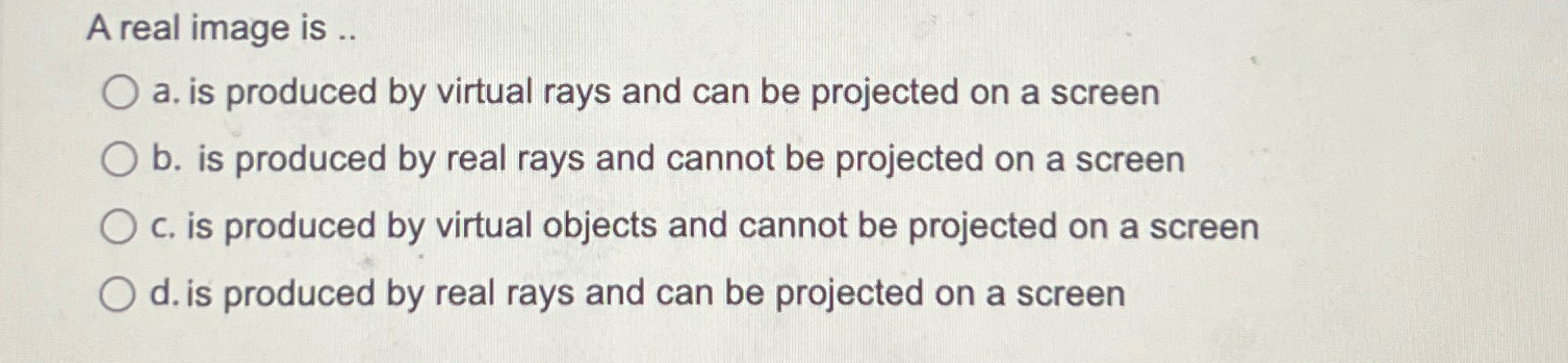 Solved A real image is ..a. ﻿is produced by virtual rays and | Chegg.com