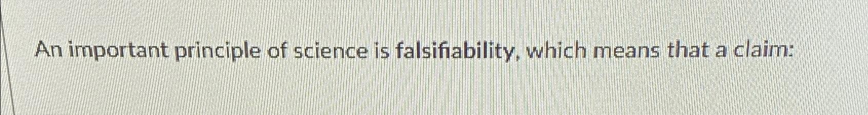 Solved An important principle of science is falsifiability, | Chegg.com